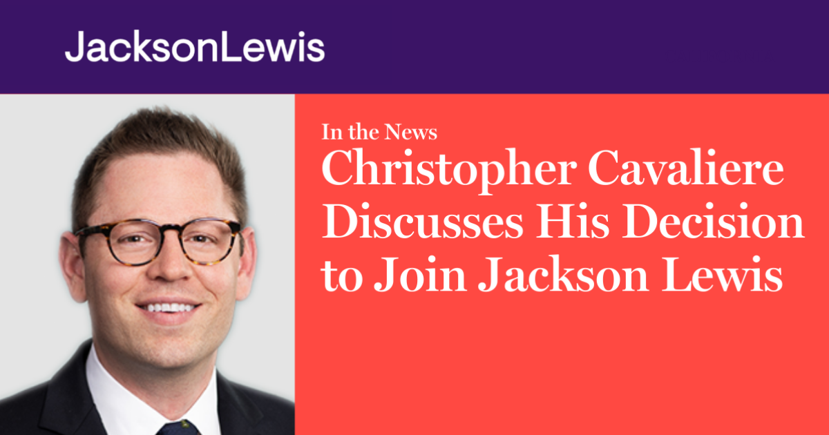 Christopher Cavaliere Discusses His Decision to Join Jackson Lewis - Jackson Lewis
