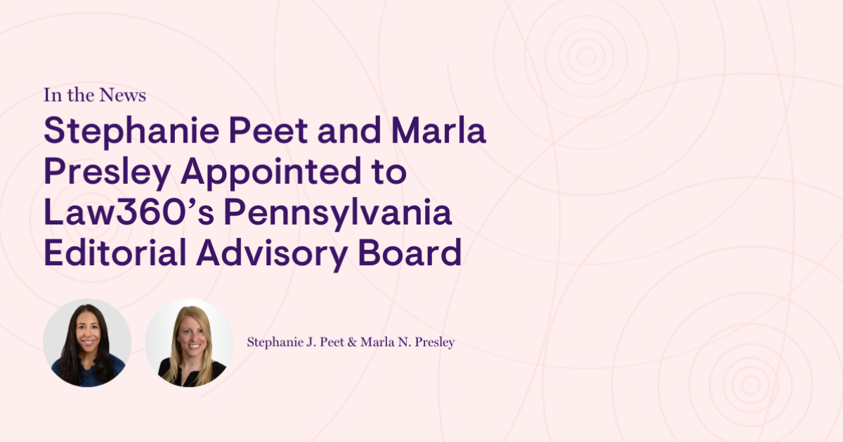 Stephanie Peet and Marla Presley Appointed to Law360’s Pennsylvania ...