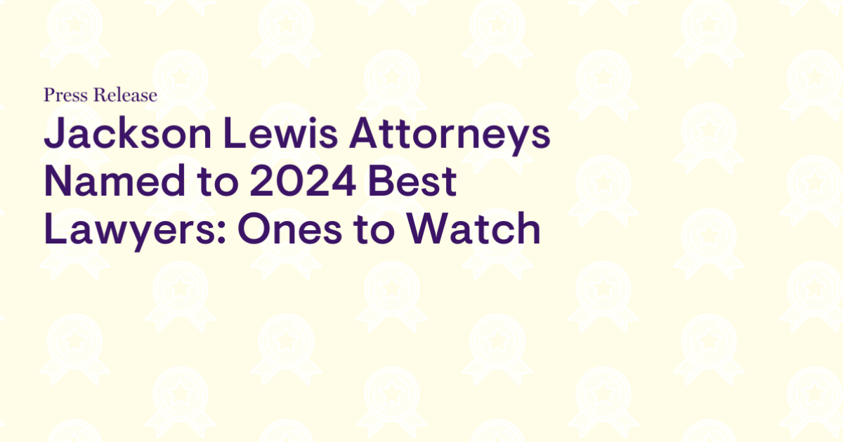 Jackson Lewis Attorneys Named to 2024 Best Lawyers: Ones to Watch ... Jackson Lewis Attorneys Named to 2024 Best Lawyers: Ones to Watch ...