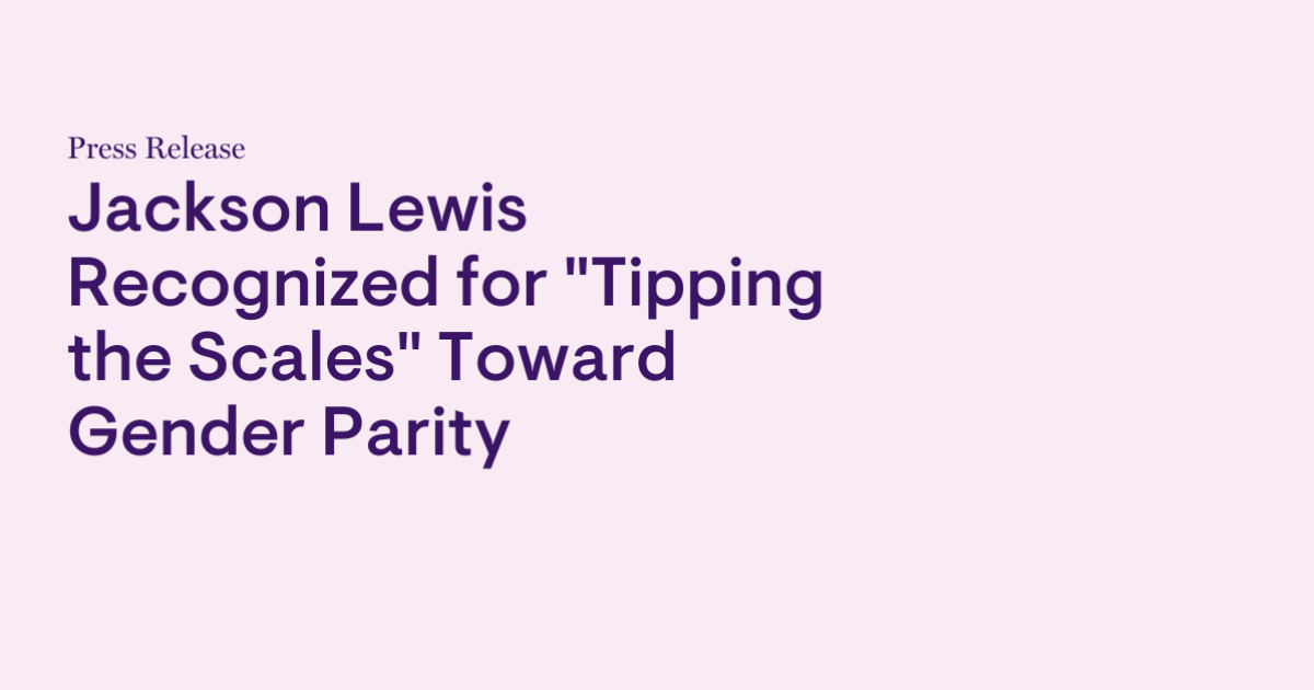 Jackson Lewis Recognized for "Tipping the Scales" Toward Gender Parity ...
