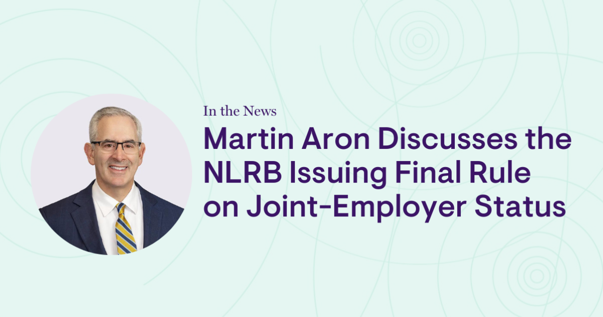 Martin Aron Discusses the NLRB Issuing Final Rule on Joint-Employer ...