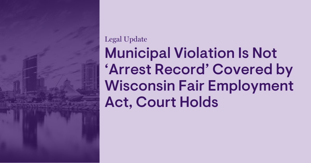 Municipal Violation Is Not ‘Arrest Record’ Covered by Wisconsin Fair ...