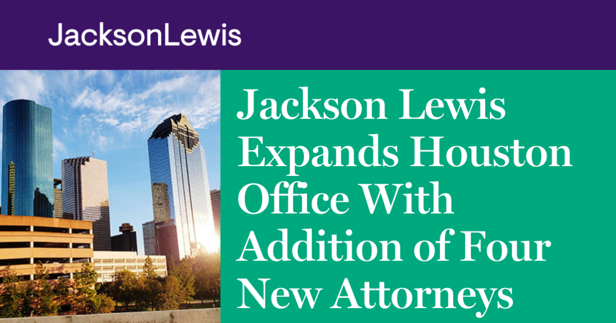 Jackson Lewis Expands Houston Office with Addition of Four New ...